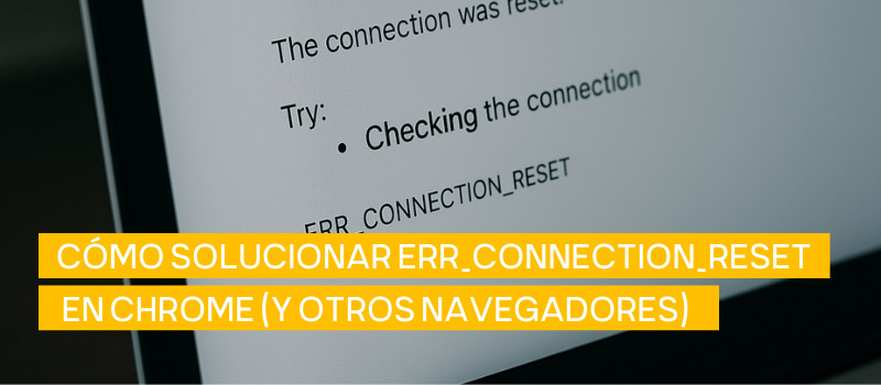Solución al error ERR_CONNECTION_RESET Chrome【Guía】